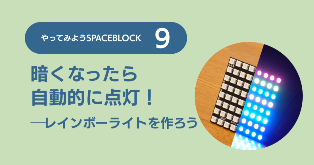 [SPACEBLOCK-9]暗くなったら自動的に点灯！〜レインボーライトを作ろう – 知りたい！プログラミングツール図鑑