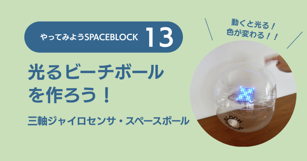 [SPACEBLOCK-13]光るビーチボールを作ろう！〜三軸ジャイロセンサ・スペースボール – 知りたい！プログラミングツール図鑑