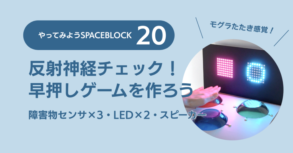 [SPACEBLOCK-20]反射神経チェック！早押しゲームを作ろう〜障害物回避センサ×3・LEDパネル×2・圧電スピーカー – 知りたい！プログラミングツール図鑑